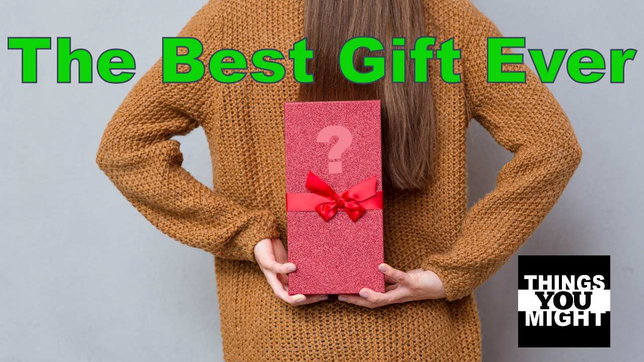 The Best Gift EVER! 7 of the Most Amazing Gift Ideas - Things You Might